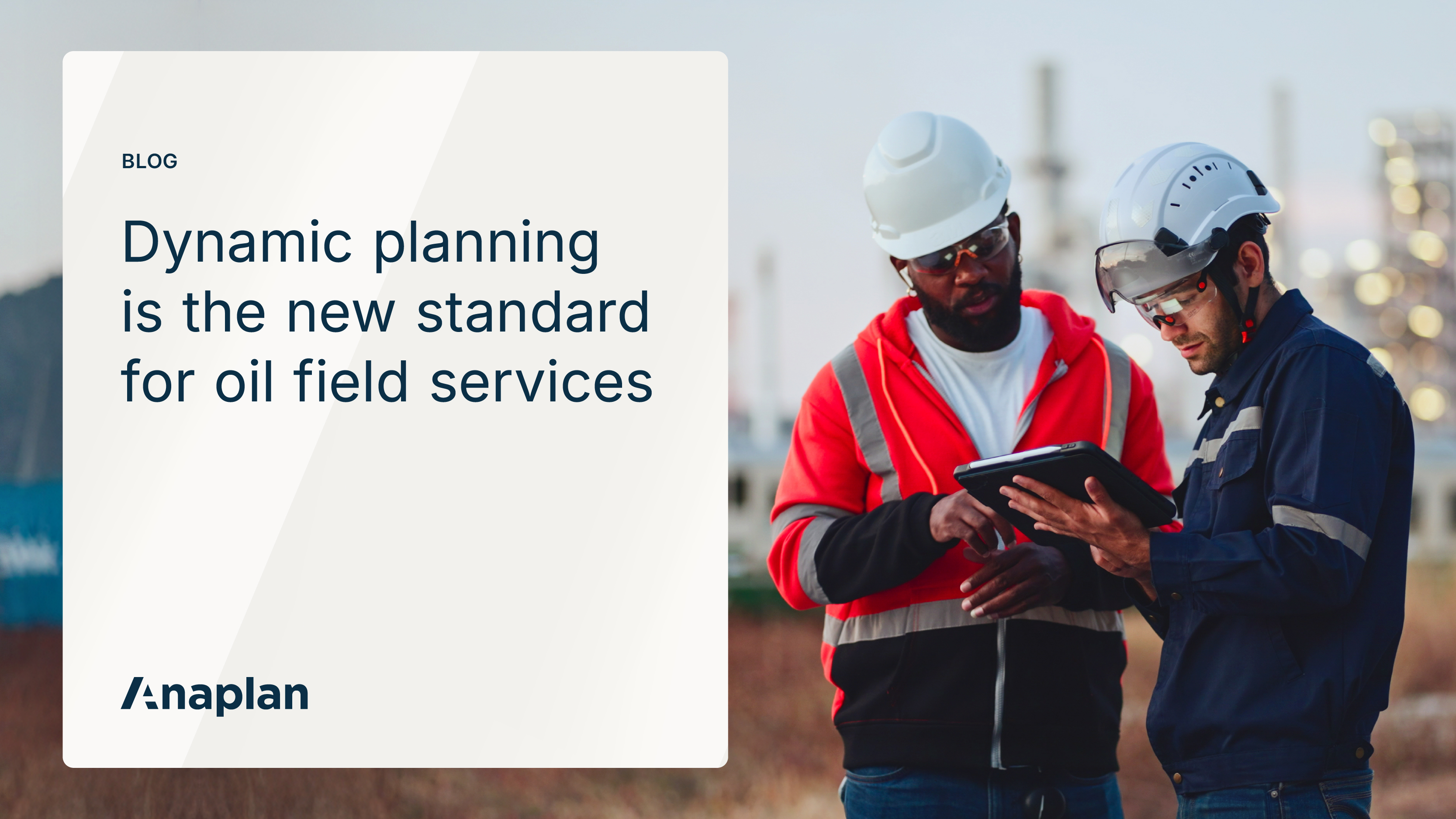 Dynamic Planning is the New Standard for Oil Field Services | Anaplan Blog