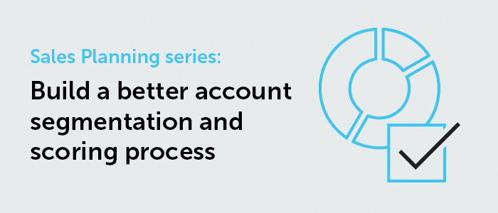 Making account segmentation and scoring work for your sales team