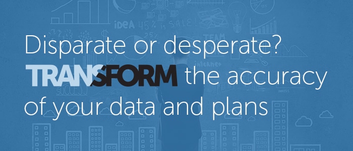 Disparate Or Desperate Transform The Accuracy Of Your Data And Plans